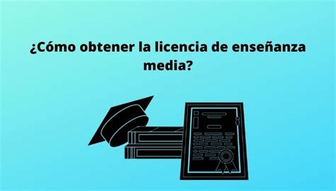 Cómo obtener la licencia de enseñanza media Ayuda AQUI