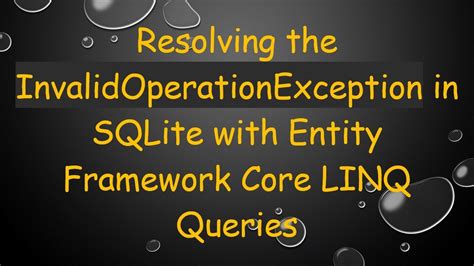 Resolving The Invalidoperationexception In Sqlite With Entity Framework