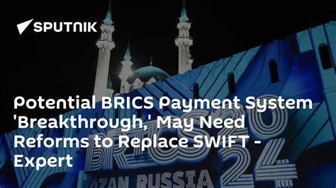 Potential Brics Payment System Breakthrough May Need Reforms To Replace Swift Expert