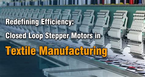Redefining Efficiency Closed Loop Stepper Motors In Textile Manufacturing Mxelectron