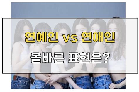 연예인 연애인 연얘인 올바른 맞춤법은 무엇일가 햇갈리는 3종 연예 단어