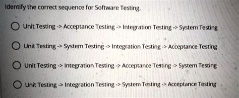 Solved Identify The Correct Sequence For Software Testing Unit Testing Integration Testing