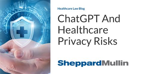 Chatgpt And Healthcare Privacy Risks Healthcare Law Blog