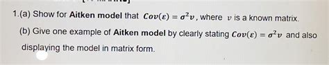 Solved 1 A Show For Aitken Model That Cov ε σ2v Where V