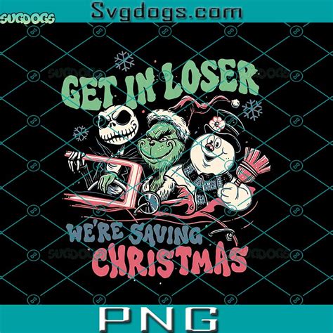Get In Losers We Re In Saving Whoville Christmas Png Grinch Png