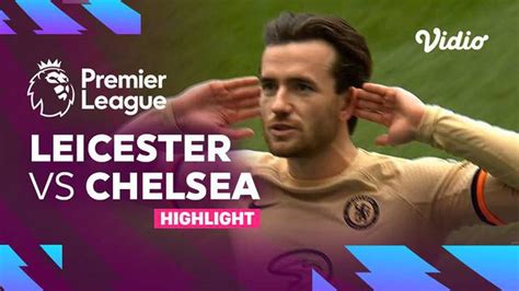Video Highlights Liga Inggris Chelsea Menang 3 1 Atas Leicester City