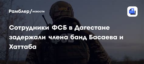 Сотрудники ФСБ в Дагестане задержали члена банд Басаева и Хаттаба Рамблер новости