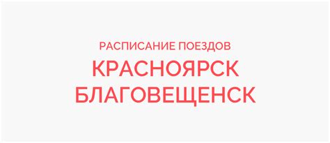 Поезд Красноярск - Благовещенск жд билеты и расписание 2025