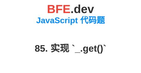 85 实现 ` get ` bfe dev 前端刷题，准备前端面试拿到心仪的offer。