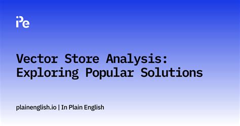 Vector Store Analysis Exploring Popular Solutions