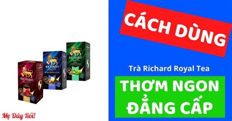 [Cách Pha Ngon] Richard Royal Tea cách sử dụng? Công dụng? Có tốt không ...