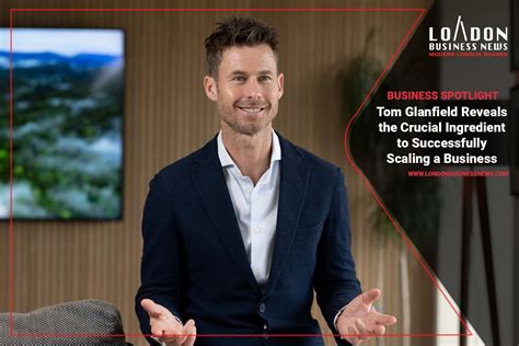 Tom Glanfield Reveals Crucial Ingredient To Scaling Business