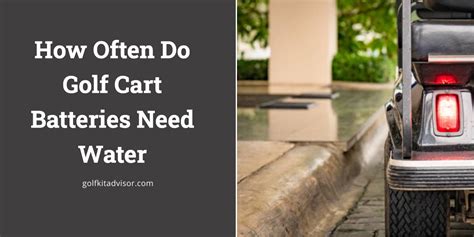How Often Do Golf Cart Batteries Need Water Golf Kit Advisor