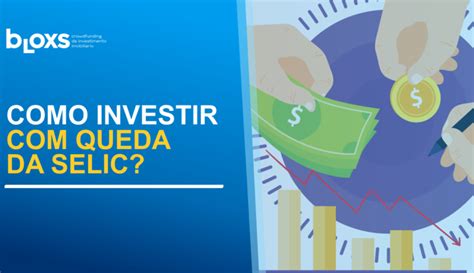 Como Investir Queda Da Selic