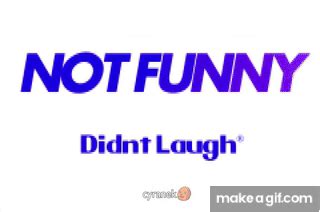 Not Funny Didnt Laugh On Make A 