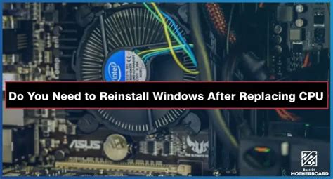 Do You Need To Reinstall Windows After Replacing Cpu Guide