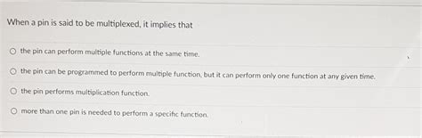 Solved When A Pin Is Said To Be Multiplexed It Implies That