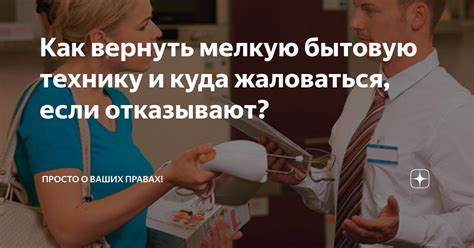 Как вернуть мелкую бытовую технику и куда жаловаться если отказывают
