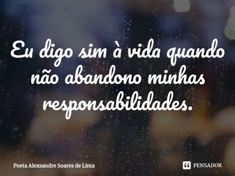 ⁠eu Digo Sim à Vida Quando Não Poeta Alexsandre Soares De Pensador