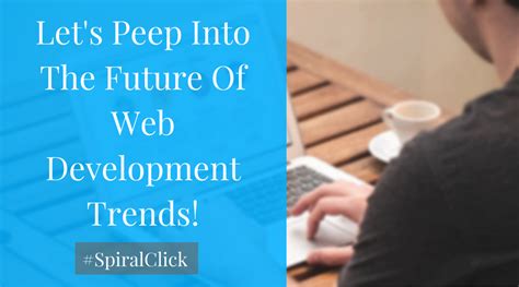 Let S Peep Into The Future Of Web Development Trends Website And Apps Development