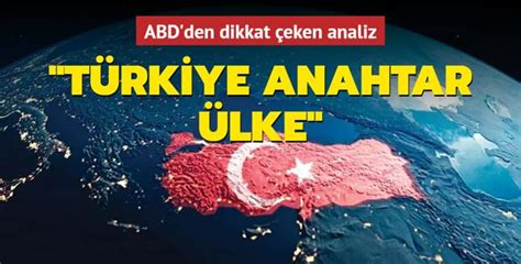 ABD den dikkat çeken analiz Türkiye anahtar ülke
