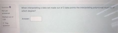 Solved Question 6 When Interpolating A Data Set Made Out Of