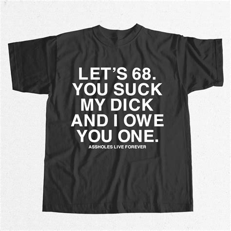 Lets 68 You Suck My Dick And I Owe You One Shirt