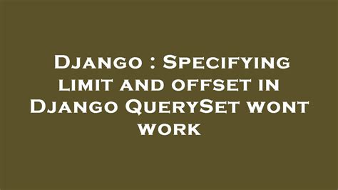 Django Specifying Limit And Offset In Django Queryset Wont Work Youtube