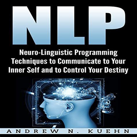 Nlp Neuro Linguistic Programming Techniques To Communicate To Your Inner Self And