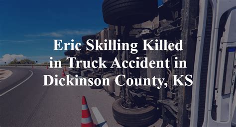 Eric Skilling Killed In Truck Accident In Dickinson County Ks