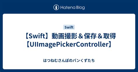 【swift】動画撮影＆保存＆取得【uiimagepickercontroller】 はつねむさんぽのパンくずたち