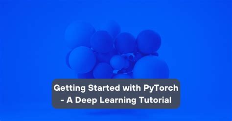 Getting Started With Pytorch A Deep Learning Tutorial Telefónica Tech