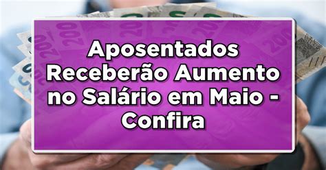 Aposentados Receberão Aumento no Salário em Maio Confira as Datas de Pagamento Veja aqui