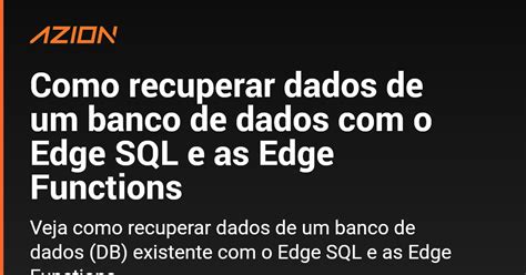 Como Recuperar Dados De Um Banco De Dados Com O Edge Sql E As Edge Functions Documentação Azion