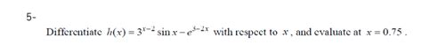 Solved 5 Differentiate H X 3x 2sinx E3 2x ﻿with Respect To