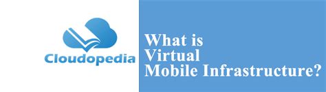 What Is Virtual Mobile Infrastructure Definition By Cloudopedia