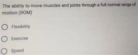 The Ability To Move Muscles And Joints Through A Full Normal Range Of