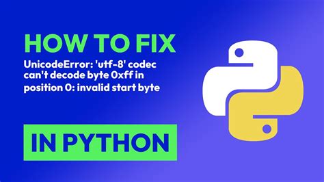 How To Fix Unicodeerror Utf 8 Codec Cant Decode Byte 0xff In Position 0 Invalid Byte In