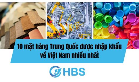 10 Mặt Hàng Trung Quốc được Nhập Khẩu Về Việt Nam Nhiều Nhất Hbs Xuất