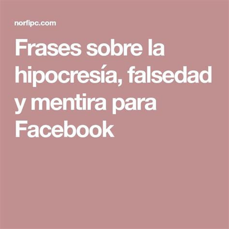 Frases Sobre La Hipocresía La Falsedad Y La Mentira Falsedad