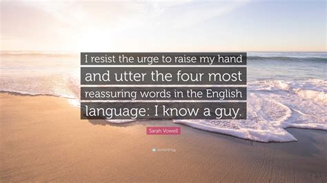 Sarah Vowell Quote I Resist The Urge To Raise My Hand And Utter The