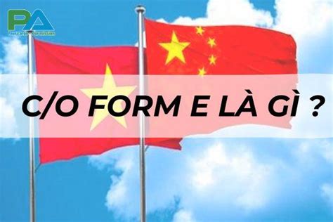 Co Form E Là Gì Hồ Sơ Xin Cấp Co Form E Gồm Những Gì Vận Chuyển Phước An