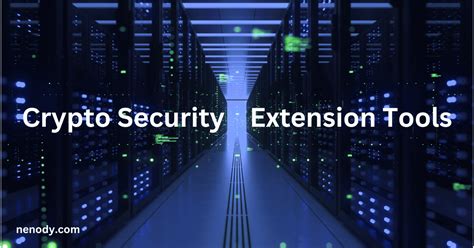 9 Crypto Security Extension Tools You Need To Know About Nenody