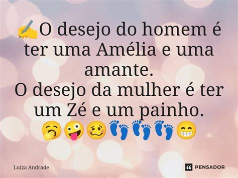 ️o Desejo Do Homem é Ter Uma Luiza Andrade Pensador