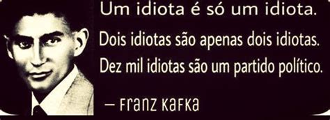Filosofia Hoje Franz Kafka Um Idiota é Só Um Idiota Dez Mil Idiotas