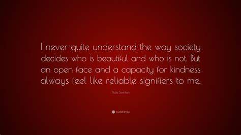 Tilda Swinton Quote I Never Quite Understand The Way Society Decides