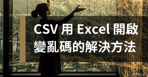 Csv檔中文用excel開啟變成亂碼怎麼解決，這招保證萬用1分鐘搞定 李介介的介入影像
