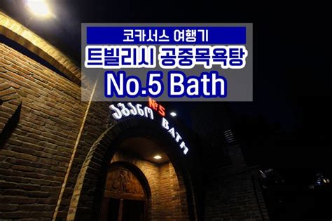 조지아 아르메니아 여행 야간열차 탑승 전 후 필수 트빌리시 공중목욕탕 No5 퍼블릭 배쓰 No5 Sulphur
