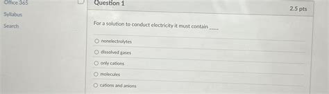 Solved Question 1For A Solution To Conduct Electricity It Chegg