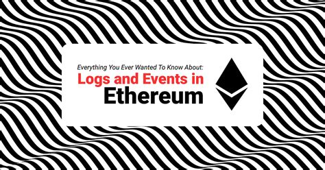 Everything You Ever Wanted To Know About Events And Logs On Ethereum